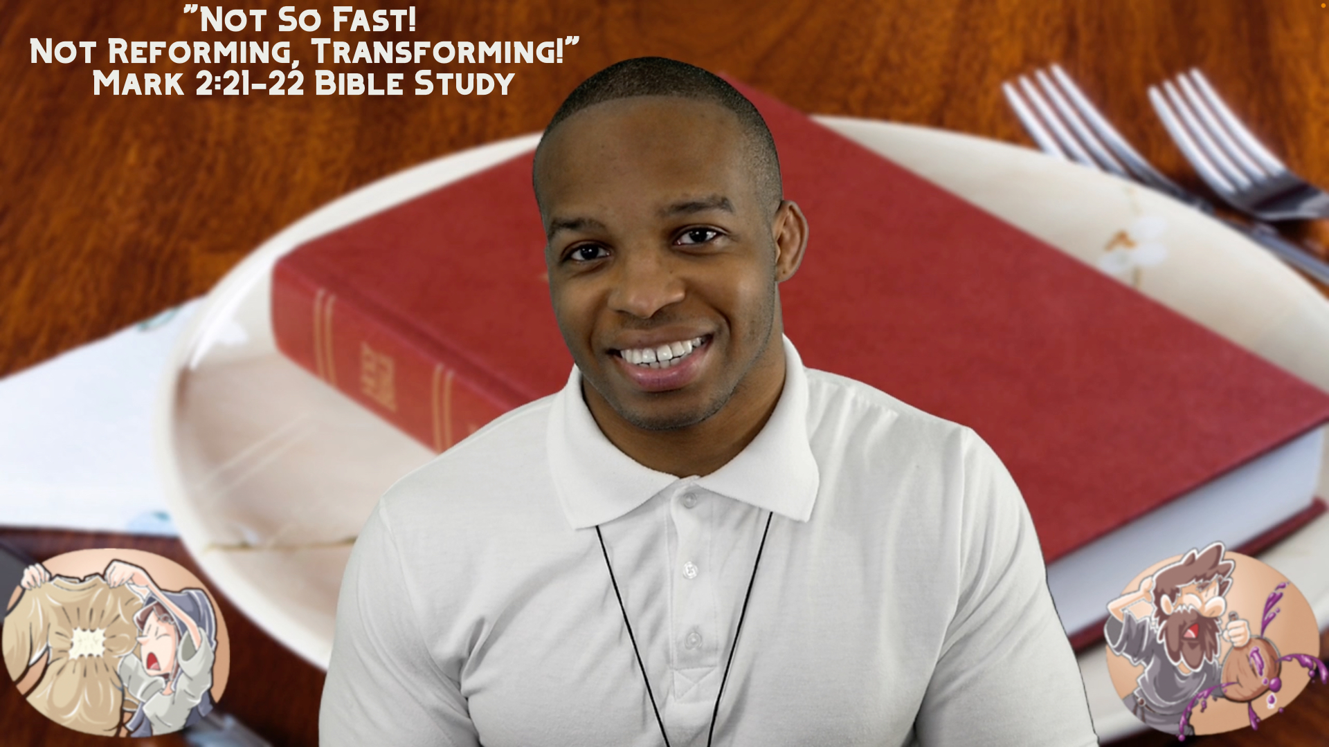 “Not So Fast! Not Reforming, Transforming!” | Mark 2:21-22 Bible Study