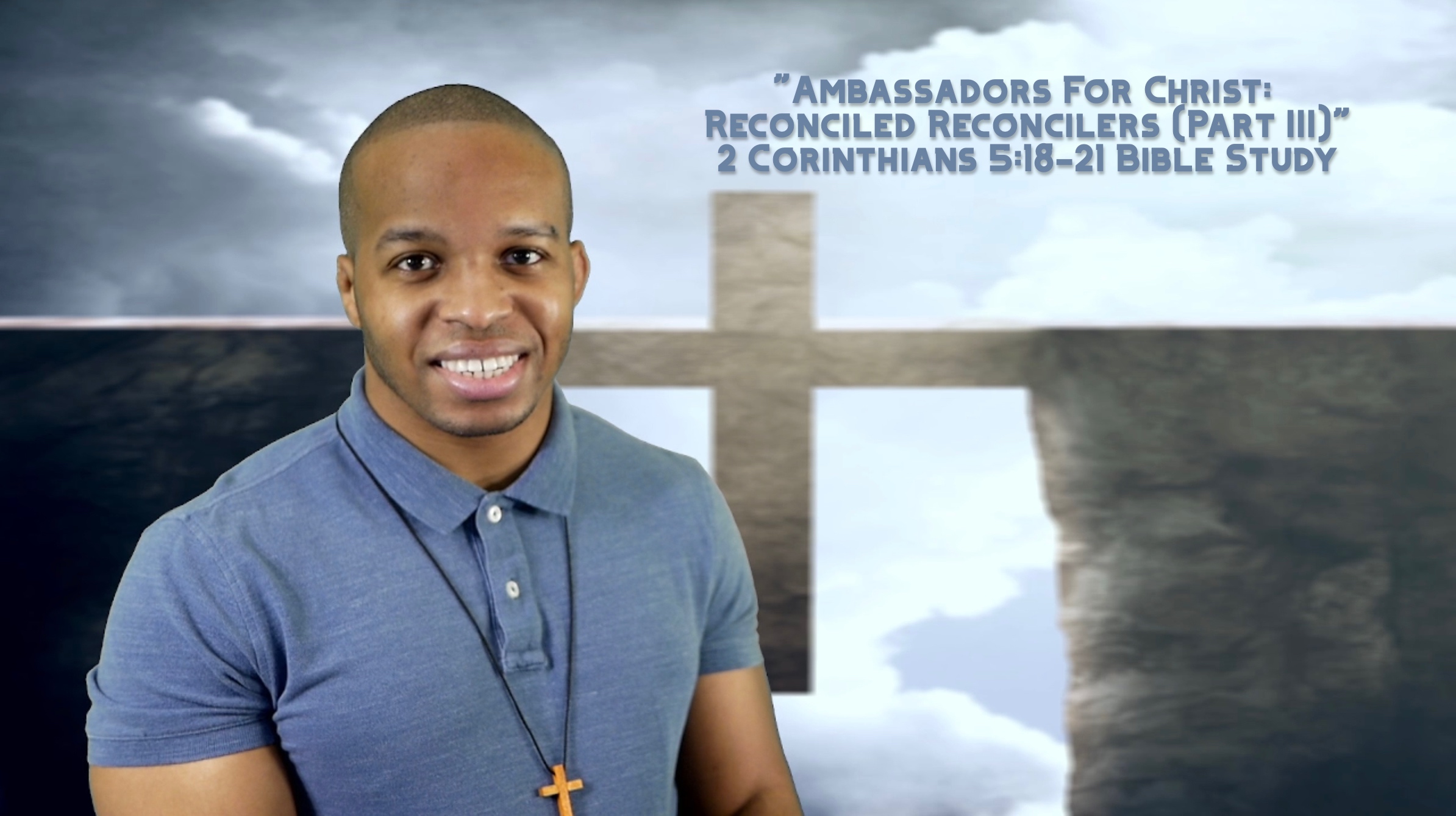 “Ambassadors For Christ: Reconciled Reconcilers (Part III)” | 2 Corinthians 5:18-21 Bible Study